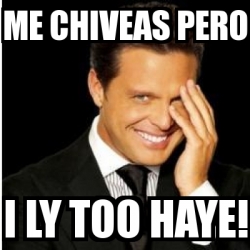 Meme Personalizado - me chiveas pero i ly too haye! - 3990664