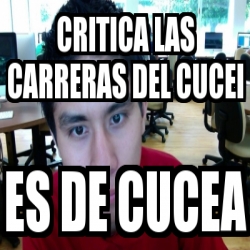 Meme Personalizado - CRITICA LAS CARRERAS DEL CUCEI Es de cucea - 3995806