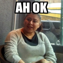 Meme Personalizado - Ah ok - 30005270