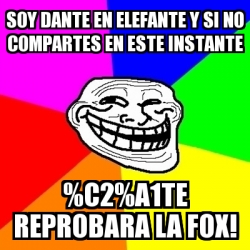 Meme Troll - Soy Dante en elefante y si no compartes en este instante ...