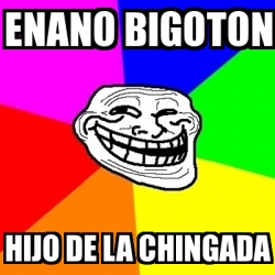 Meme Troll - Enano bigoton Hijo de la chingada - 30013387
