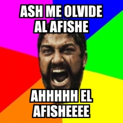 Meme Sparta - ash me olvide al afishe Ahhhhh el afisheeee - 30100402