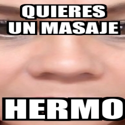 Meme Personalizado - Quieres un masaje Hermo - 30102179