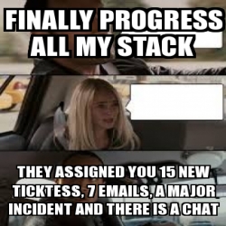 Meme Personalizado - Finally progress all my stack they assigned you 15 ...