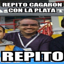Meme Personalizado - Repito cagaron con la plata Repito - 30124317