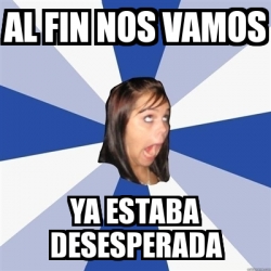 Meme Annoying Facebook Girl - Al fin nos vamos Ya estaba desesperada ...