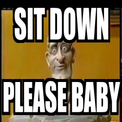 Meme Personalizado - Sit down Please baby - 30127840