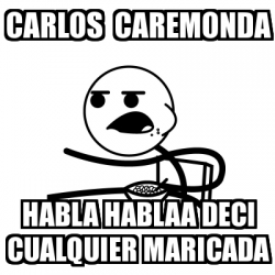 Meme Cereal Guy - carlos caremonda habla hablaa deci cualquier maricada ...