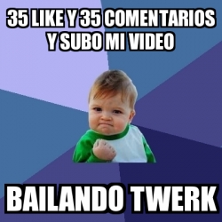 Meme Bebe Exitoso - 35 LIKE Y 35 COMENTARIOS Y SUBO MI VIDEO BAILANDO ...