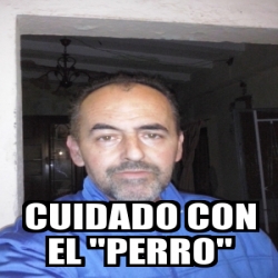 Meme Personalizado - cuidado con el "perro" - 30131872