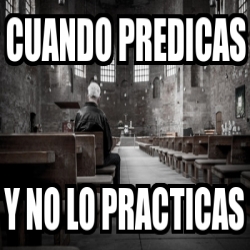 Meme Personalizado - Cuando predicas Y No lo practicas - 30133874