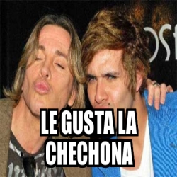 Meme Personalizado - Le gusta la chechona - 30133930