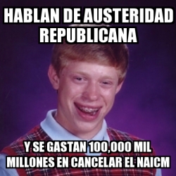 Meme Bad Luck Brian - Hablan de austeridad republicana Y se gastan ...