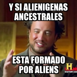 Meme Ancient Aliens - Y si alienigenas ancestrales esta formado por ...