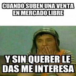 Meme Personalizado - Cuando suben una venta en mercado libre Y sin ...