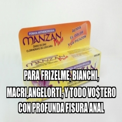 Meme Personalizado - para frizelme, bianchi, macri,angelorti, y todo vo ...