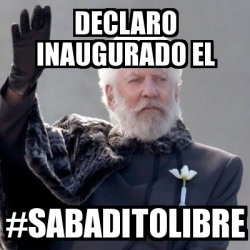 Meme Personalizado - DECLARO INAUGURADO EL #SabaditoLibre - 30155627
