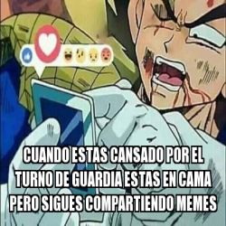 Meme Personalizado - CUANDO ESTAS CANSADO POR EL TURNO DE GUARDIA ESTAS ...