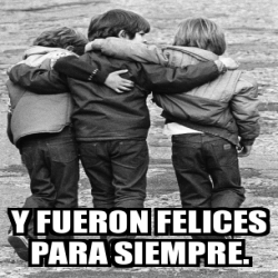 Meme Personalizado - Y FUERON FELICES PARA SIEMPRE. - 30170811
