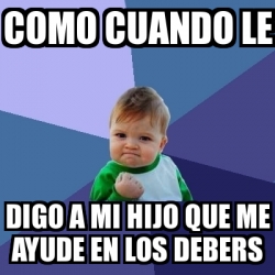 Meme Bebe Exitoso - como cuando le digo a mi hijo que me ayude en los ...