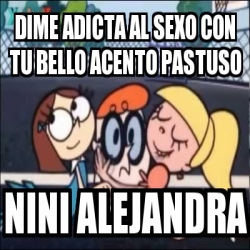 Meme Personalizado - Dime adicta al sexo con tu Bello acento pastuso ...