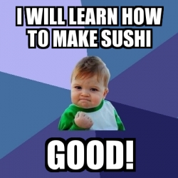 Meme Bebe Exitoso - I will learn how to make sushi GOOD! - 30184633