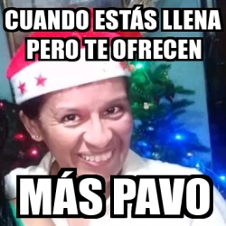 Meme Personalizado - Cuando estÃ¡s llena pero te ofrecen mÃ¡s pavo ...