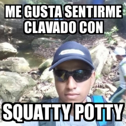 Meme Personalizado - Me gusta sentirme clavado con Squatty potty - 30185409