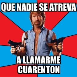 Meme Chuck Norris - Que nadie se atreva a llamarme CUARENTON - 30187309