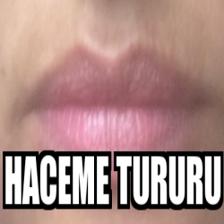 Meme Personalizado - Haceme Tururu - 30188329