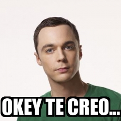 Meme Sheldon Cooper - Okey te creo... - 30188468