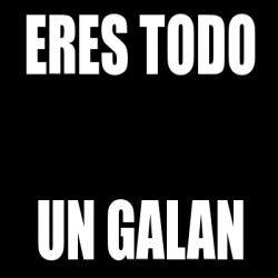 Meme Personalizado - Eres todo Un galan - 30190907