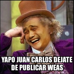 Meme Yao Wonka - Yapo juan carlos dejate de publicar weas - 30192321