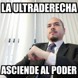 Meme Personalizado - La ultraderecha Asciende al poder - 30193241