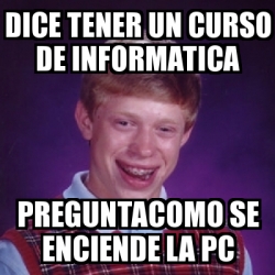 Meme Bad Luck Brian - dice tener un curso de informatica preguntacomo ...