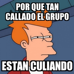 Meme Futurama Fry - Por que tan callado el grupo Estan culiando - 30196426