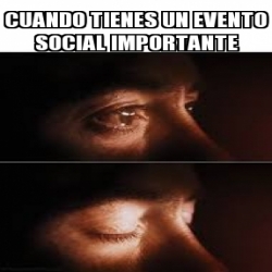 Meme Personalizado - cuando tienes un evento social importante - 30197089