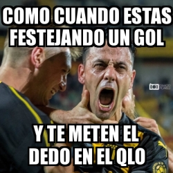 Meme Personalizado - como cuando estas festejando un gol y te meten el ...