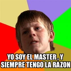 Meme Chico Malo - yo soy el master , y siempre tengo la razon - 30025089