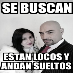 Meme Personalizado - Se buscan Estan locos y andan sueltos - 30026530