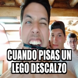 Meme Personalizado - CUANDO PISAS UN LEGO DESCALZO - 30202830