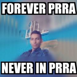 Meme Personalizado - forever prra never in prra - 30205909