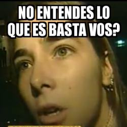 Meme Personalizado - No entendes lo que es basta vos? - 30213867