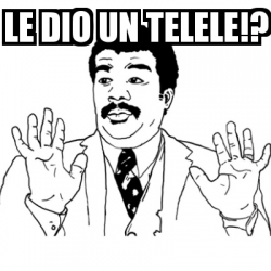 Meme Ay Si - Le dio un telele!? - 30214172
