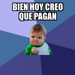 Meme Bebe Exitoso - Bien hoy creo que pagan - 30221919