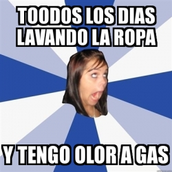 Meme Annoying Facebook Girl - toodos los dias lavando la ropa y tengo ...