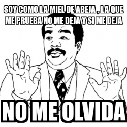 Meme Ay Si - Soy como la miel de abeja , la que me prueba no me deja y ...