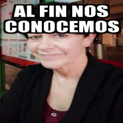 Meme Personalizado - Al fin nos conocemos - 30242469