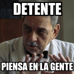 Meme Personalizado - Detente Piensa en la Gente - 30247289