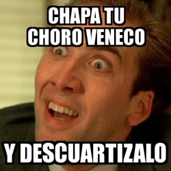 Meme No me digas - Chapa tu choro veneco Y descuartizalo - 30248324